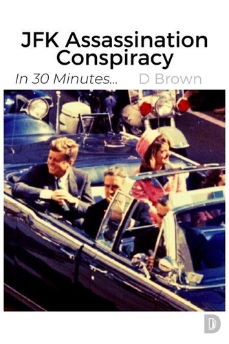 JFK Assassination Conspiracy - In 30 Minutes...,... - D Brown - Ebooks ...