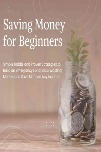 Saving Money for Beginners: Simple Habits and Proven Strategies to ...