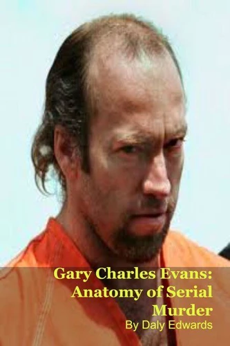 Gary Charles Evans: Anatomy of Serial Murder de Daly Edwards - Decitre