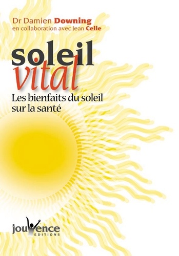 Soleil vital - Les bienfaits du soleil sur la... de Damien Downing ...