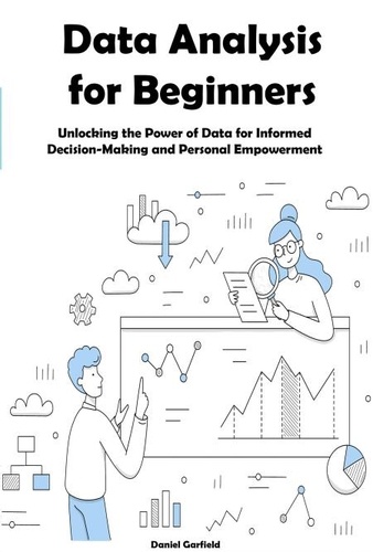 Data Analysis for Beginners: Unlocking the Power... - Daniel Garfield ...