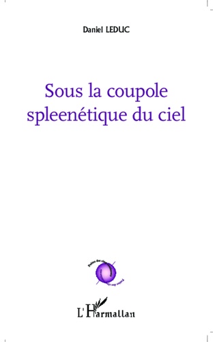 Sous la coupole spleenétique du ciel de Daniel Leduc - Livre - Decitre