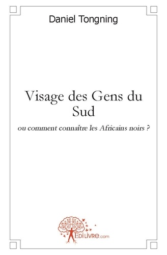 Visage des gens du sud - ou comment connaître... de Daniel Tongning ...