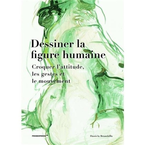 Dessiner la figure humaine - Croquer l'attitude,... de Daniela Brambilla - Beau Livre - Livre ...