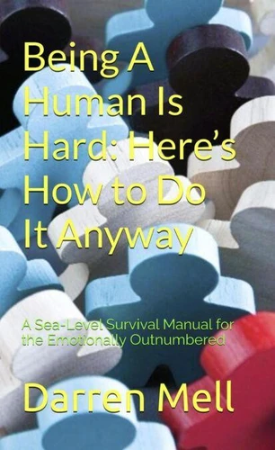 Being A Human Is Hard -- Here's How To Do It Anyway de Darren Mell ...