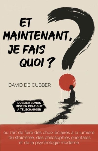 Et maintenant, je fais quoi ? - ou l’art de... de David De Cubber ...