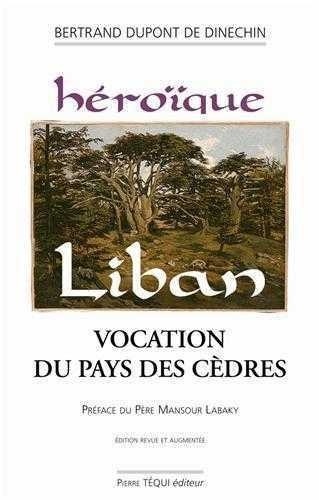 Heroïque Liban - Vocation du Pays des Cèdres - De dinechin bertrand ...