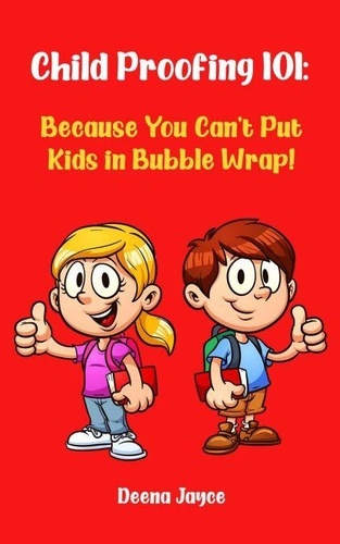 Child Proofing 101: Because You Can't Put Kids in... de Deena Jayce ...