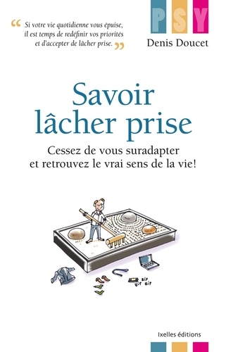 Savoir lâcher prise - Cessez de vous suradapter... de Denis Doucet ... Savoir lâcher prise - Cessez de vous suradapter... de Denis Doucet ...