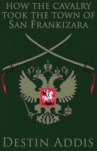 How the Cavalry Took the Town of San Frankizara... - Destin Addis ...