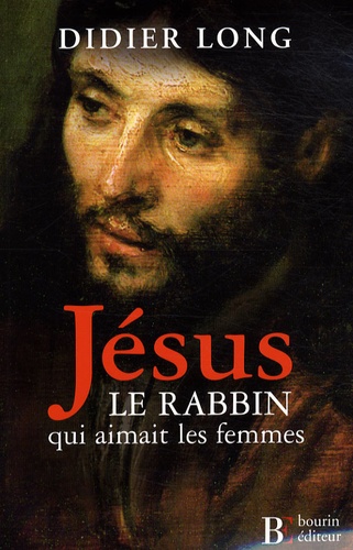 Jésus, le rabbin qui aimait les femmes de Didier Long - Livre - Decitre
