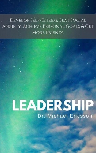 Leadership: Develop Self-Esteem, Beat Social... de Dr. Michael Ericsson ...