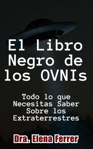 El Libro Negro de los OVNIs Todo lo que Necesitas... de Dra. Elena Ferrer - ePub - Ebooks - Decitre