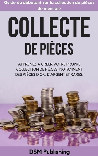 Collecte de pièces: Apprenez à démarrer votre... de DSM Publishing ...