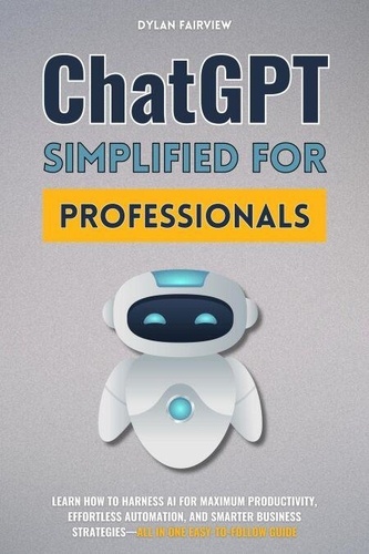 ChatGPT Simplified For Professionals: Learn How... de Dylan Fairview - ePub - Ebooks - Decitre