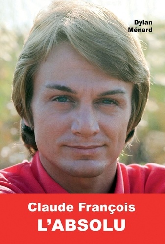 Claude François l'Absolu de Dylan Ménard - Grand Format - Livre - Decitre