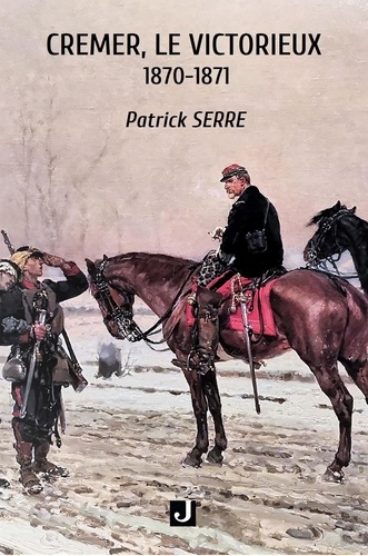 Cremer, le victorieux 1870–1871 de Patrick Serre - Livre - Decitre