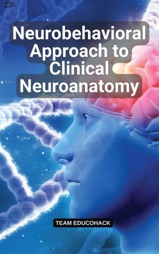 Neurobehavioral Approach to Clinical Neuroanatomy - Educohack Press ... Neurobehavioral Approach to Clinical Neuroanatomy - Educohack Press ...