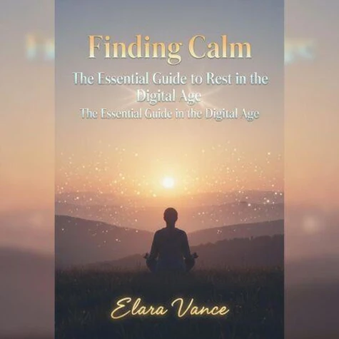 Finding Calm: The Essential Guide to Rest in the Digital Age de Elara ...