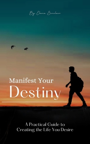 Manifest Your Destiny: A Practical Guide to... de Elena Sinclair - ePub - Ebooks - Decitre