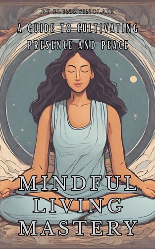 Mindful Living Mastery: A Guide to Cultivating... de Elena Sinclair - ePub - Ebooks - Decitre