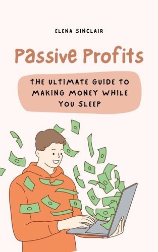 Passive Profits: The Ultimate Guide to Making... - Elena Sinclair - Ebooks - Furet du Nord