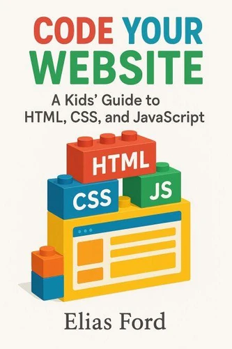 Code Your Own Website: A Kids' Guide to HTML, CSS, and JavaScript de ...