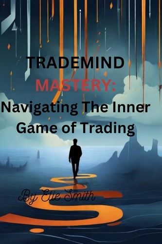 TradeMind Mastery: Navigating the Inner Game of... de ELIE SMITH - ePub - Ebooks - Decitre