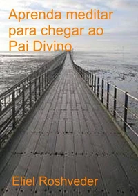 Aprenda a Meditar e Encontre a Voz do Pai Divino de Eliel Roveder - Decitre