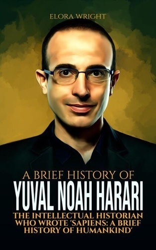 A Brief History of Yuval Noah Harari, The... - Elora Wright - Ebooks ...