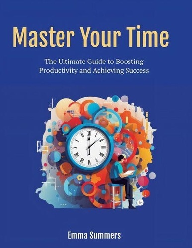 Master Your Time: The Ultimate Guide to Boosting... de Emma Summers ...