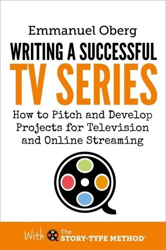 Writing a Successful TV Series: How to Pitch and... - Emmanuel Oberg ...