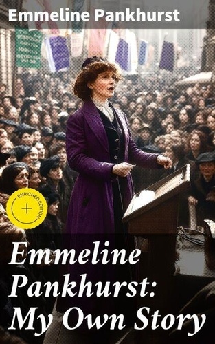 Emmeline Pankhurst: My Own Story - Enriched... - Emmeline Pankhurst ...
