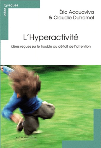 L'Hyperactivité - Idées reçues sur le trouble... de Eric Acquaviva ...