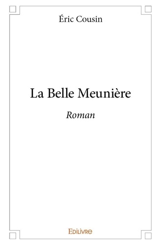 La belle meunière - Roman de Eric Cousin - Livre - Decitre
