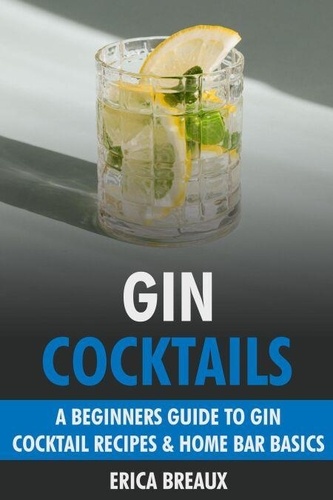 Gin Cocktails: A Beginners Guide to Gin Cocktail... - Erica Breaux - Ebooks - Furet du Nord