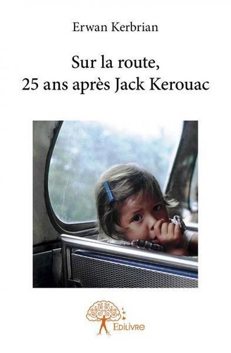 Sur la route, 25 ans après jack kerouac de Erwan Kerbrian - Livre - Decitre
