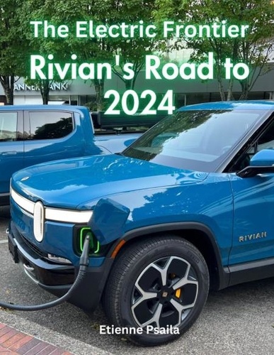 The Electric Frontier: Rivian's Road to 2024 -... de Etienne Psaila ...