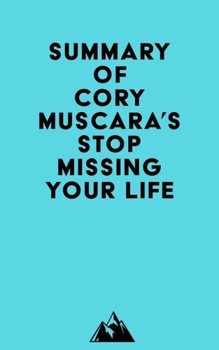 Summary of Cory Muscara's Stop Missing Your Life de Everest Media ...