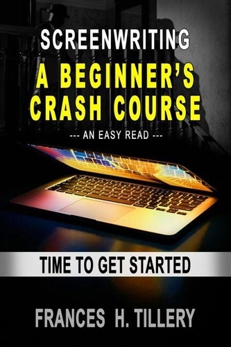 Screenwriting - A Beginner's Crash Course de Frances H. Tillery - ePub ... Screenwriting - A Beginner's Crash Course de Frances H. Tillery - ePub ...