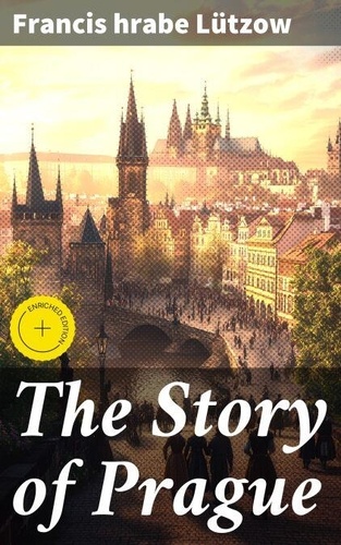 The Story of Prague - Enriched edition. Unveiling... - Francis hrabe ...