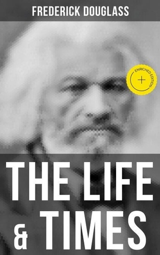 The Life & Times of Frederick Douglass -... - Frederick Douglass ...