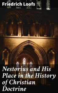 Nestorius and His Place in the History of Christian Doctrine ...