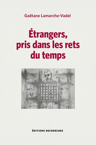 Etrangers, pris dans les rets du temps de Gaëtane Lamarche-Vadel ...