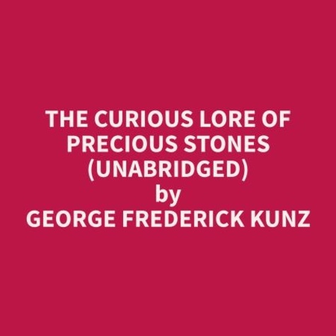 The Curious Lore of Precious Stones (Unabridged) de George Frederick Kunz - audio - Ebooks - Decitre