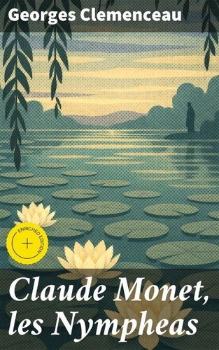 Claude Monet, les Nympheas - Édition enrichie.... - Georges Clemenceau ...