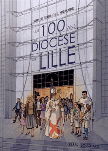 Les 100 ans du diocèse de Lille - Sur le seuil... de Gilbert Bouchard ...