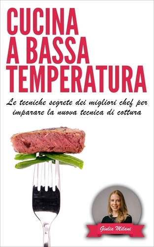 Cucina a bassa temperatura: Le tecniche segrete... de Giulia Milani ...