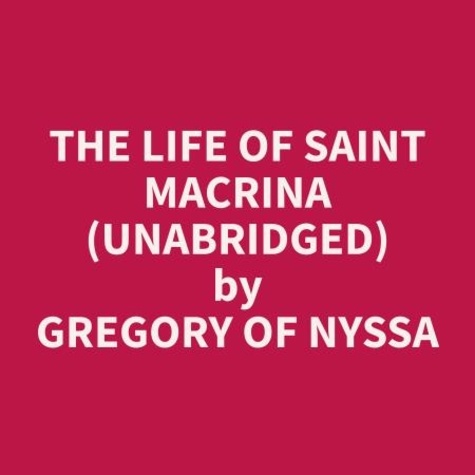 The Life of Saint Macrina (Unabridged) - Gregory of Nyssa Gregory of ...