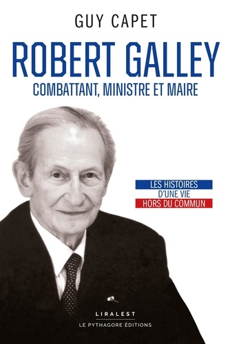 Robert Galley, combattant, ministre et maire -... de Guy Capet - Grand ...